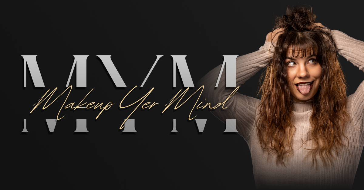 Makeup Yer Mind